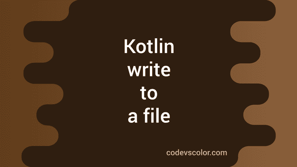 Different ways to write to a file in Kotlin - CodeVsColor Different ways to write to a file in Kotlin - CodeVsColor