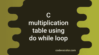 C program to print the multiplication table using do...while loop - CodeVsColor