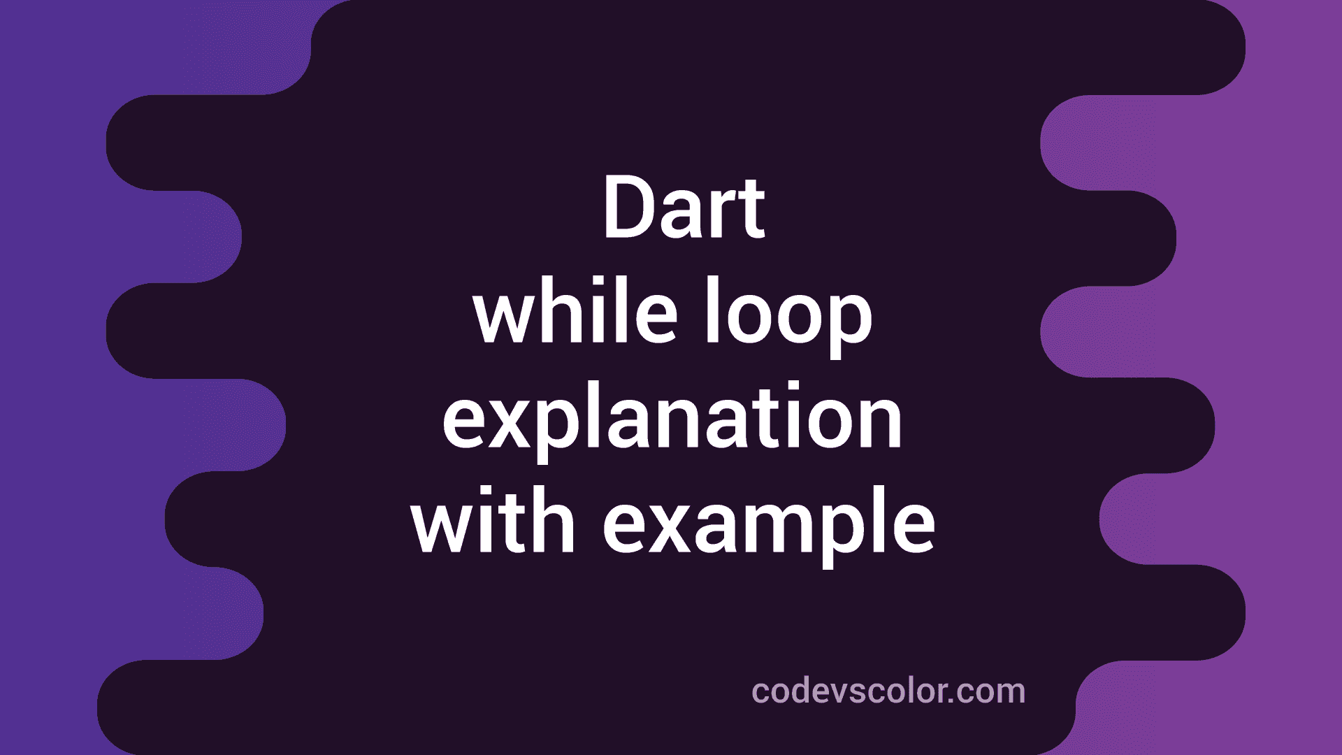 Dart while loop explanation with example - CodeVsColor