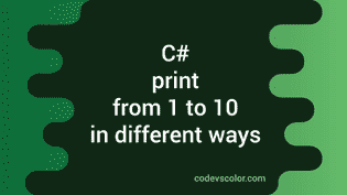 C# program to print from 1 to 10 in different ways - CodeVsColor