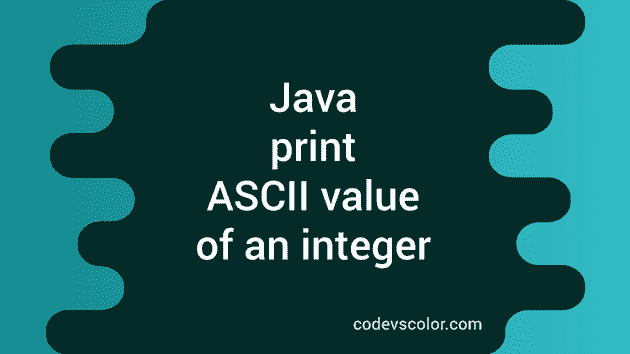 Java program to print the ASCII value of an integer - CodeVsColor