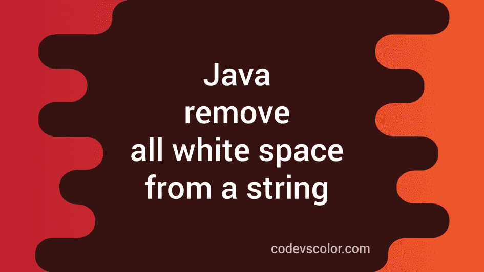 Java program to remove all white space from a string - CodeVsColor