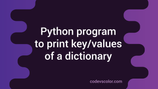 How to print keys and values of a python dictionary - CodeVsColor