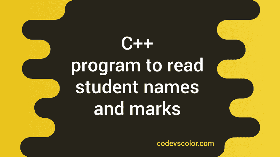 C++ program to read student names and marks - CodeVsColor