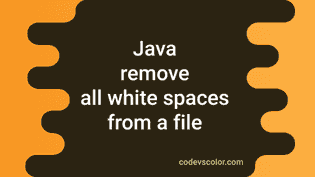 How to remove all white spaces from a file in Java - CodeVsColor