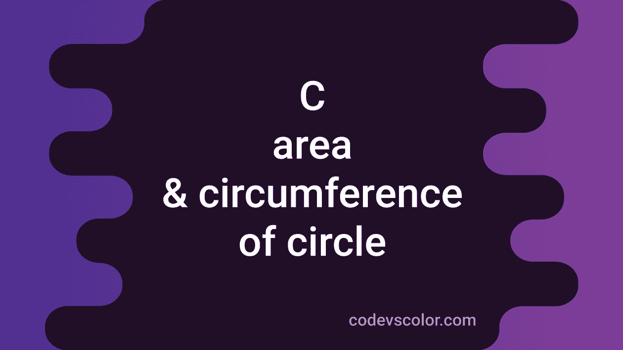 3 ways to find the area and circumference of a circle in C - CodeVsColor