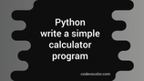 Write a simple calculator program in Python 3 - CodeVsColor